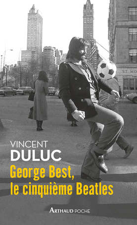 George Best, le cinquième Beatles de Vincent Duluc - Editions Arthaud